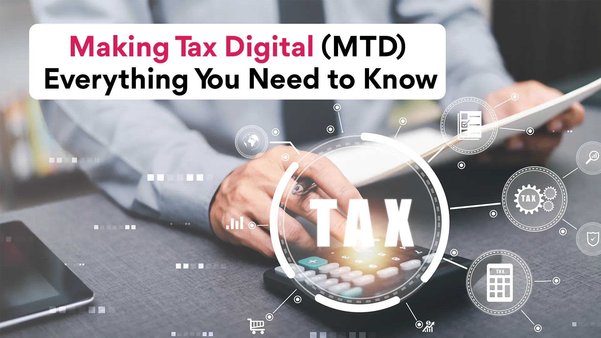 Making Tax Digital (MTD) – Everything You Need to Know
